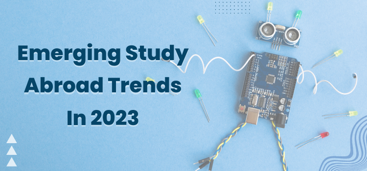 Emerging Study Abroad Trends For 2023 | Here Is What You Should Know