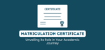 What is a Matriculation Certificate and Why is it Important?